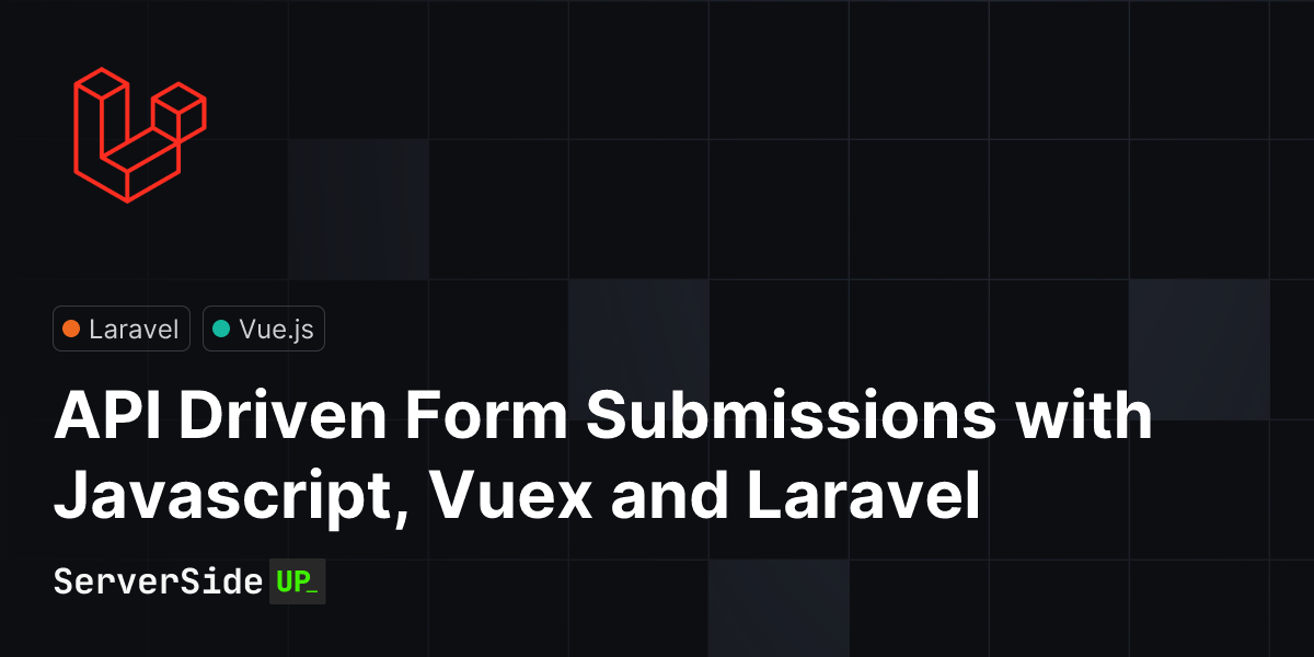 API Driven Form Submissions with Javascript, Vuex and Laravel | Server Side Up