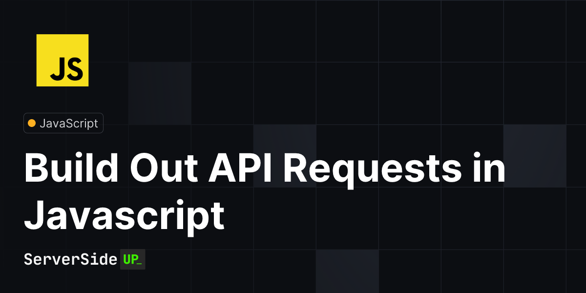 Build Out API Requests in Javascript | Server Side Up