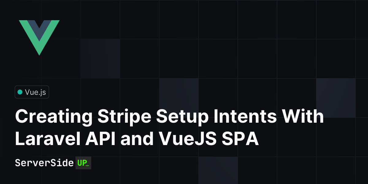 Creating Stripe Setup Intents With Laravel API and VueJS SPA | Server Side Up