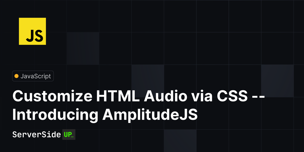 Customize HTML Audio via CSS -- Introducing AmplitudeJS | Server Side Up