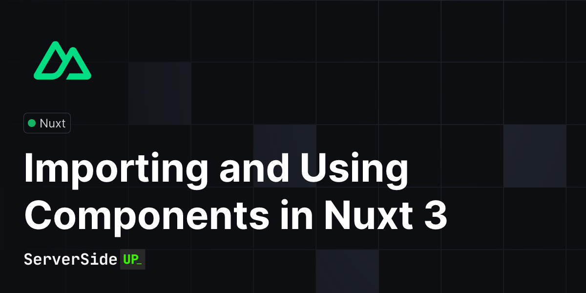 Importing and Using Components in Nuxt 3 | Server Side Up