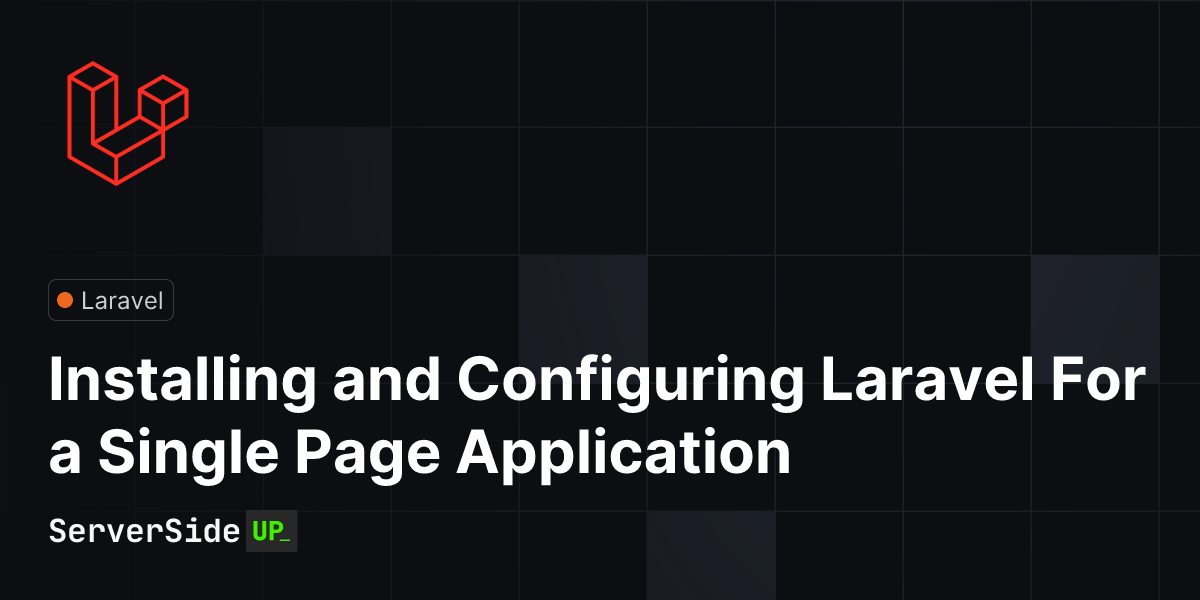 Installing and Configuring Laravel For a Single Page Application | Server Side Up