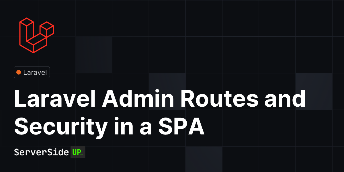 Laravel Admin Routes and Security in a SPA | Server Side Up