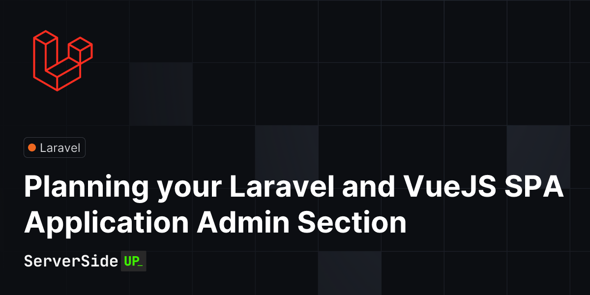 Planning your Laravel and VueJS SPA Application Admin Section | Server Side Up
