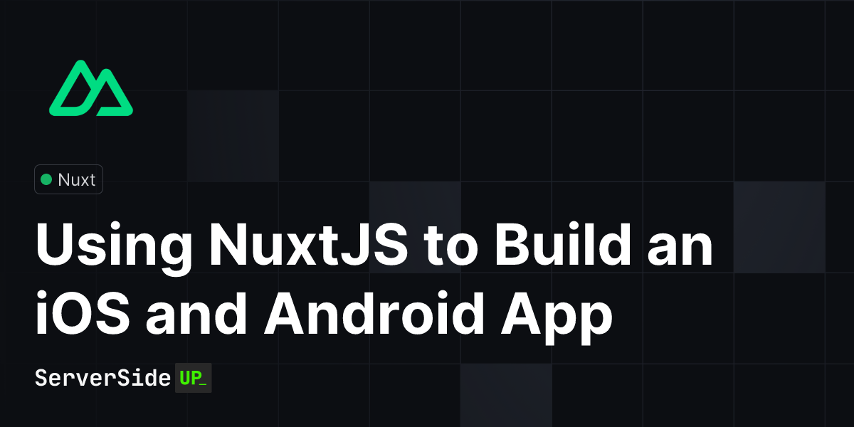 Using Nuxtjs To Build An Ios And Android App Server Side Up