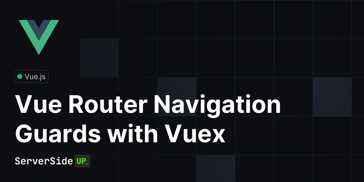 Vue Router Navigation Guards with Vuex | Server Side Up Vue Router Navigation Guards with Vuex | Server Side Up