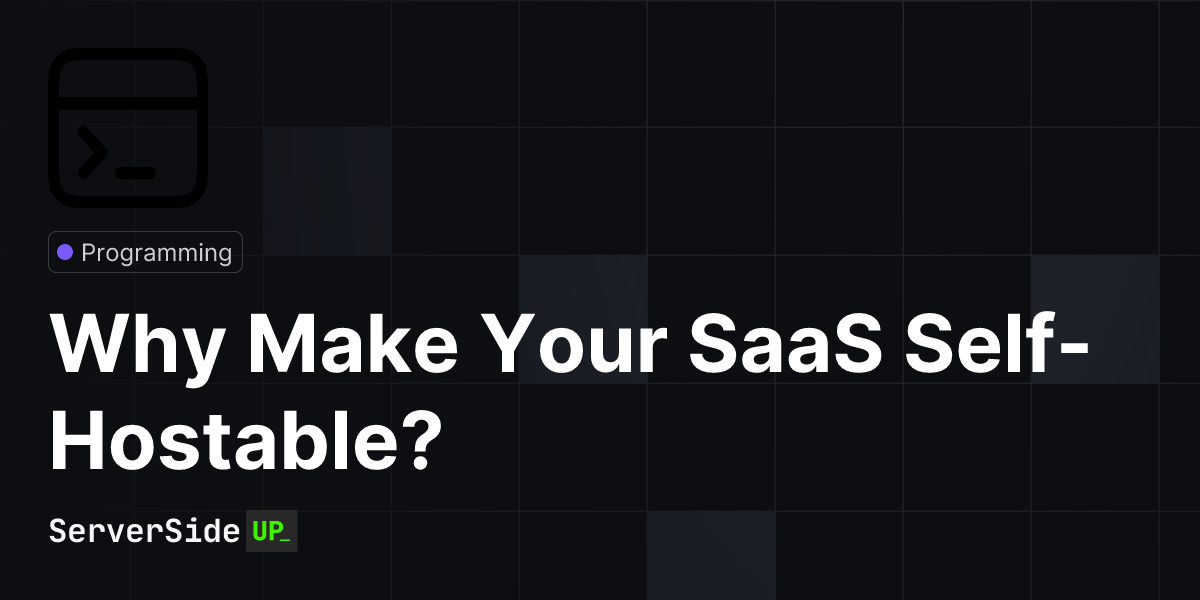 Why Make Your SaaS Self-Hostable? | Server Side Up