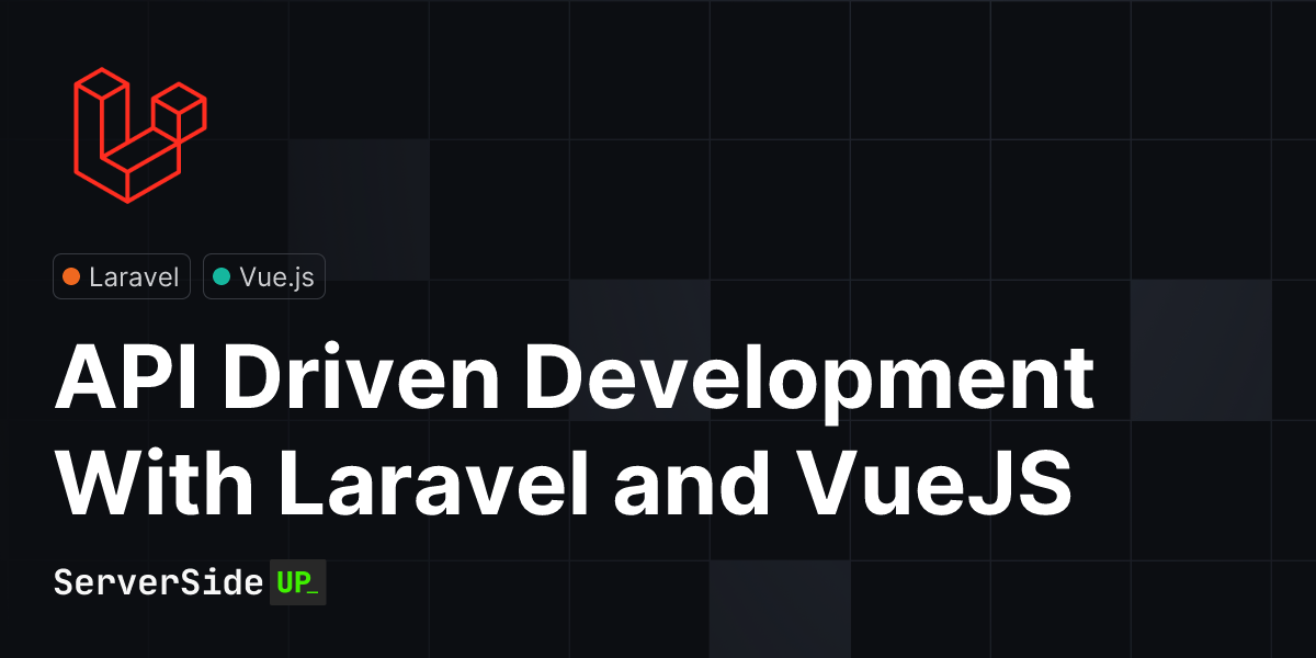 API Driven Development With Laravel and VueJS | Server Side Up