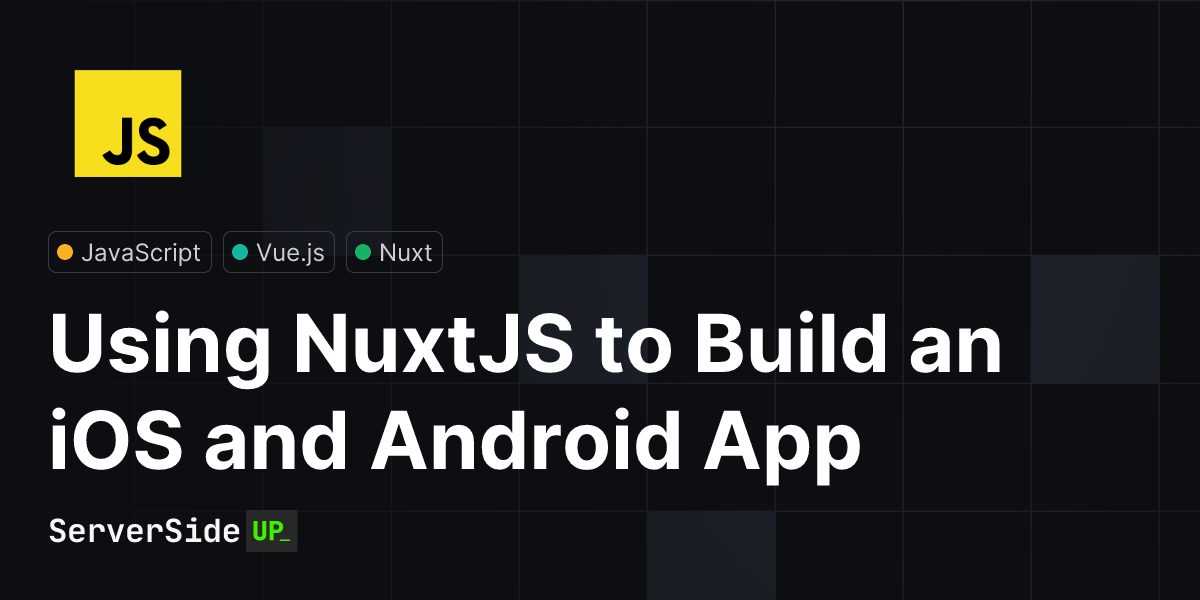 Using Nuxtjs To Build An Ios And Android App Server Side Up